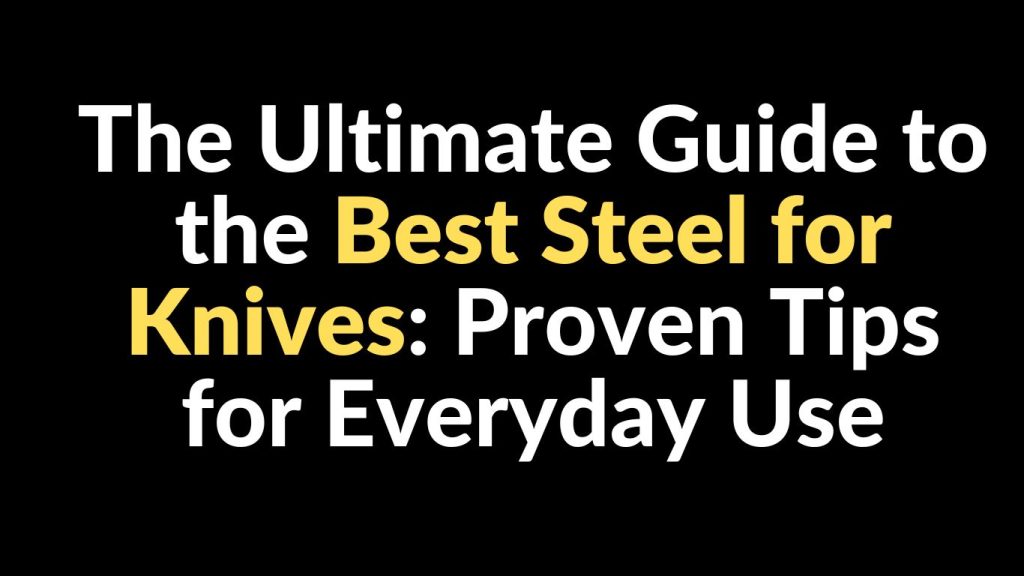Guide To The Best Steel for Knives (2025)