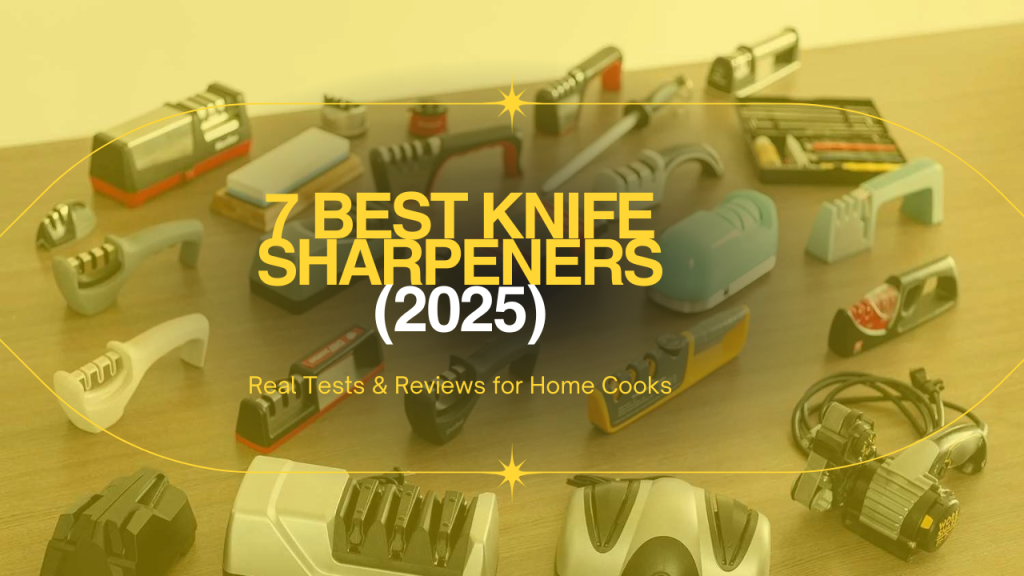 7 Best Knife Sharpeners (2025) Real Tests & Reviews for Home Cooks